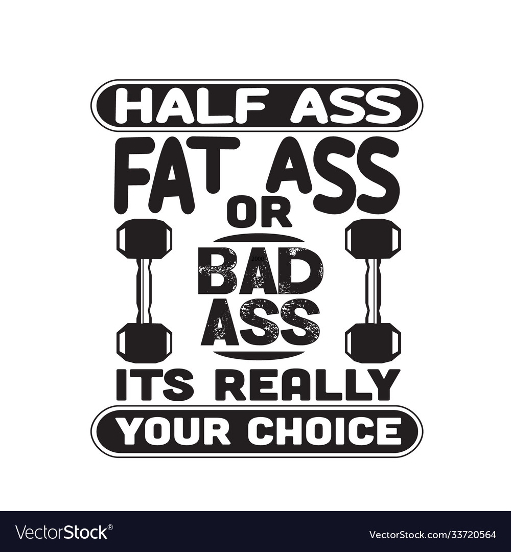 Fitness Quote Half Ass Fat Ass Or Bad Ass Vector Image