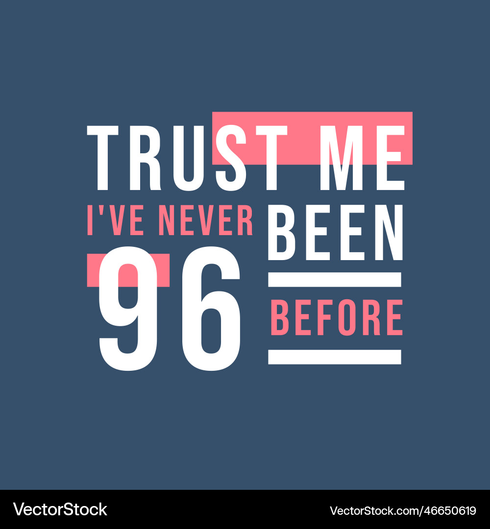 Trust me ive never been 96 before 96th birthday Vector Image