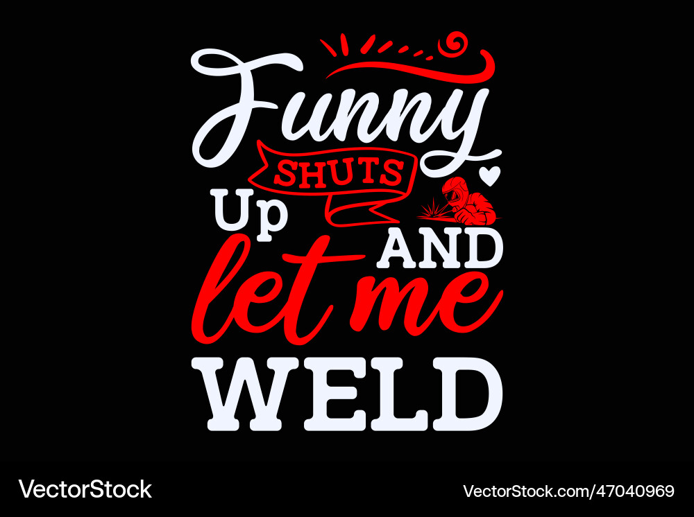 Funny shuts up and let me weld Royalty Free Vector Image