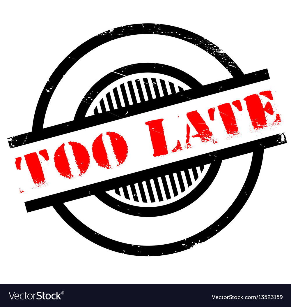 Too late rubber stamp Royalty Free Vector Image Too late rubber stamp Royalty Free Vector Image