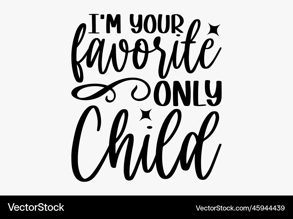 Im your favorite only child Royalty Free Vector Image