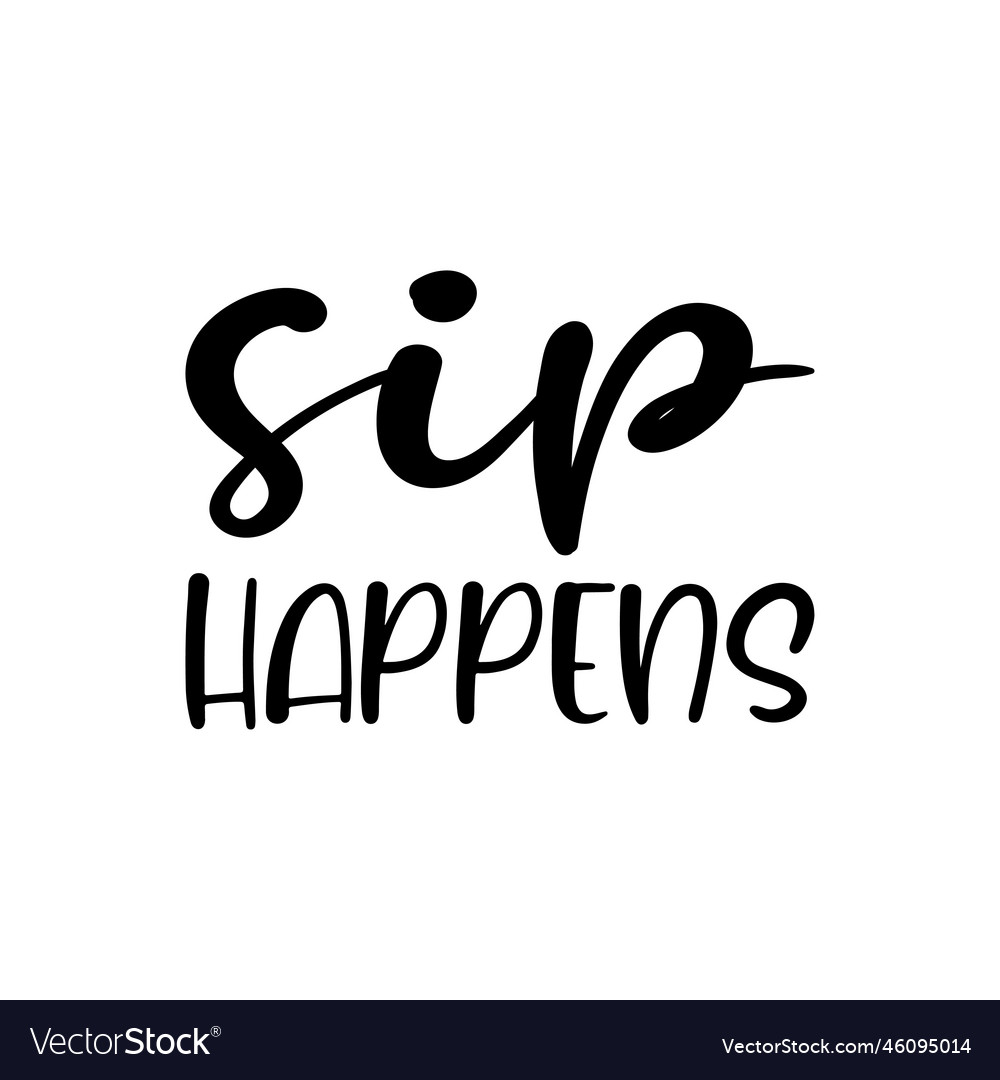 Sip happens black letter quote Royalty Free Vector Image Sip happens black letter quote Royalty Free Vector Image