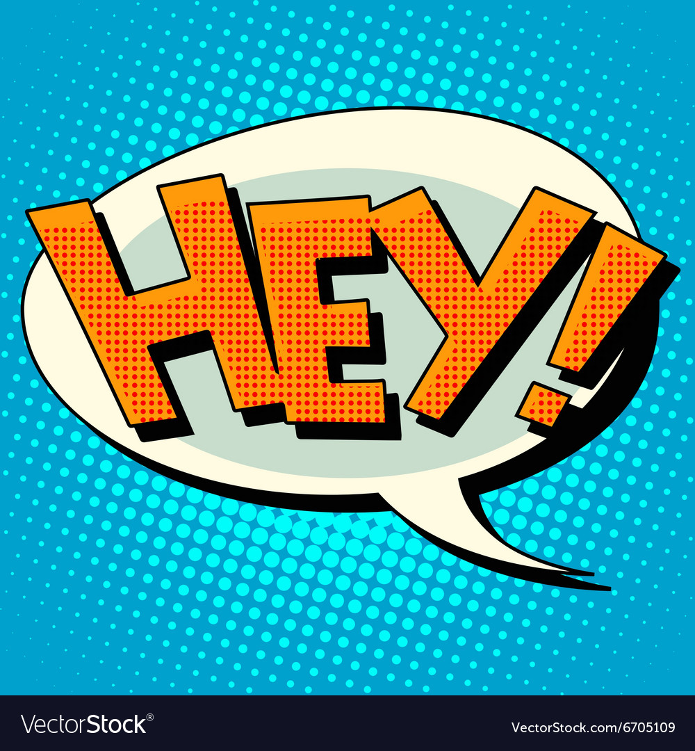 Hey comic book bubble text Royalty Free Vector Image Hey comic book bubble text Royalty Free Vector Image