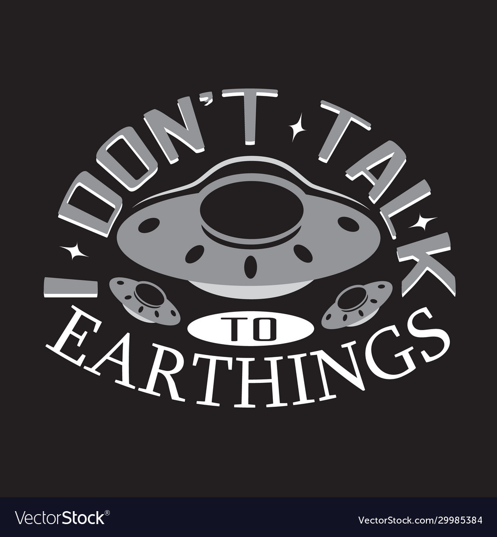Ufo Quotes And Slogan Good For Print Don T Talk Vector Image