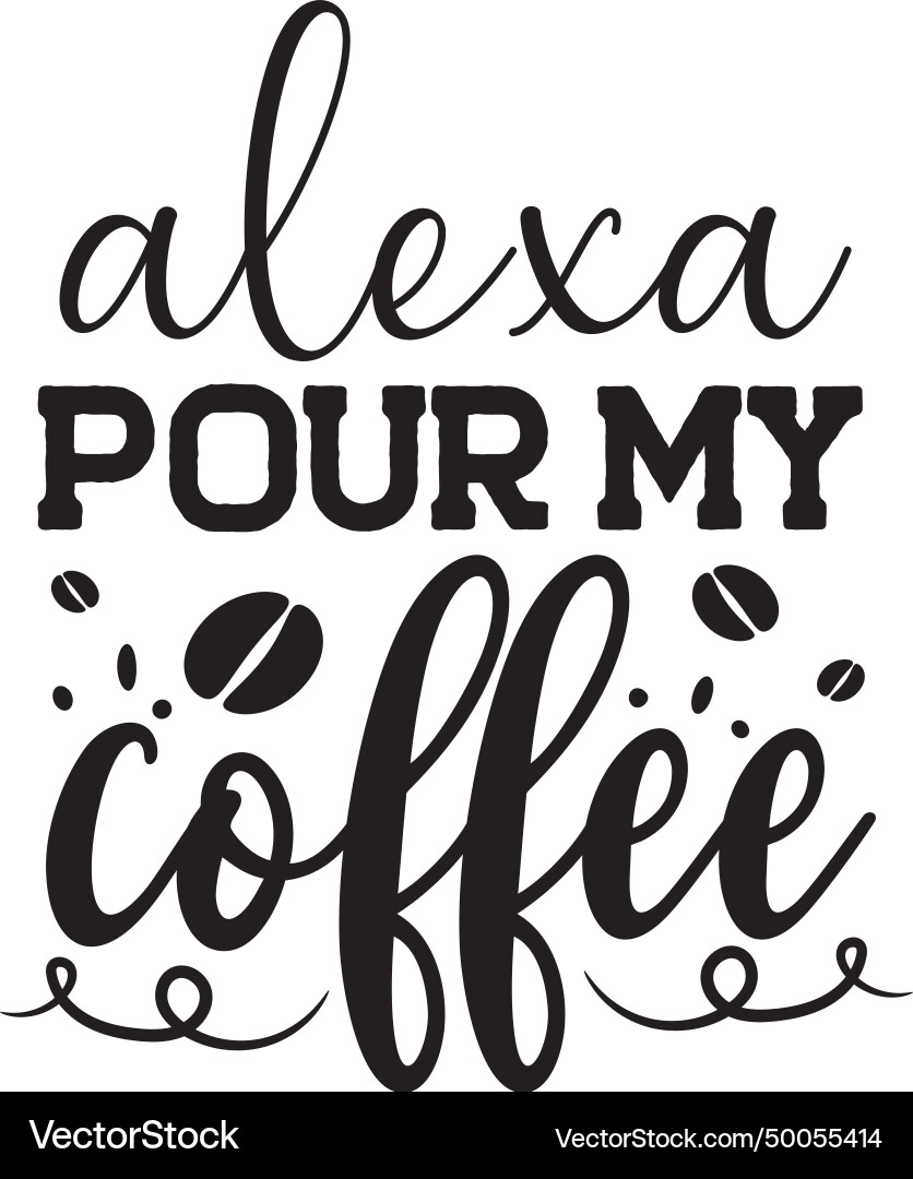 Alexa pour my coffee design on white background Vector Image