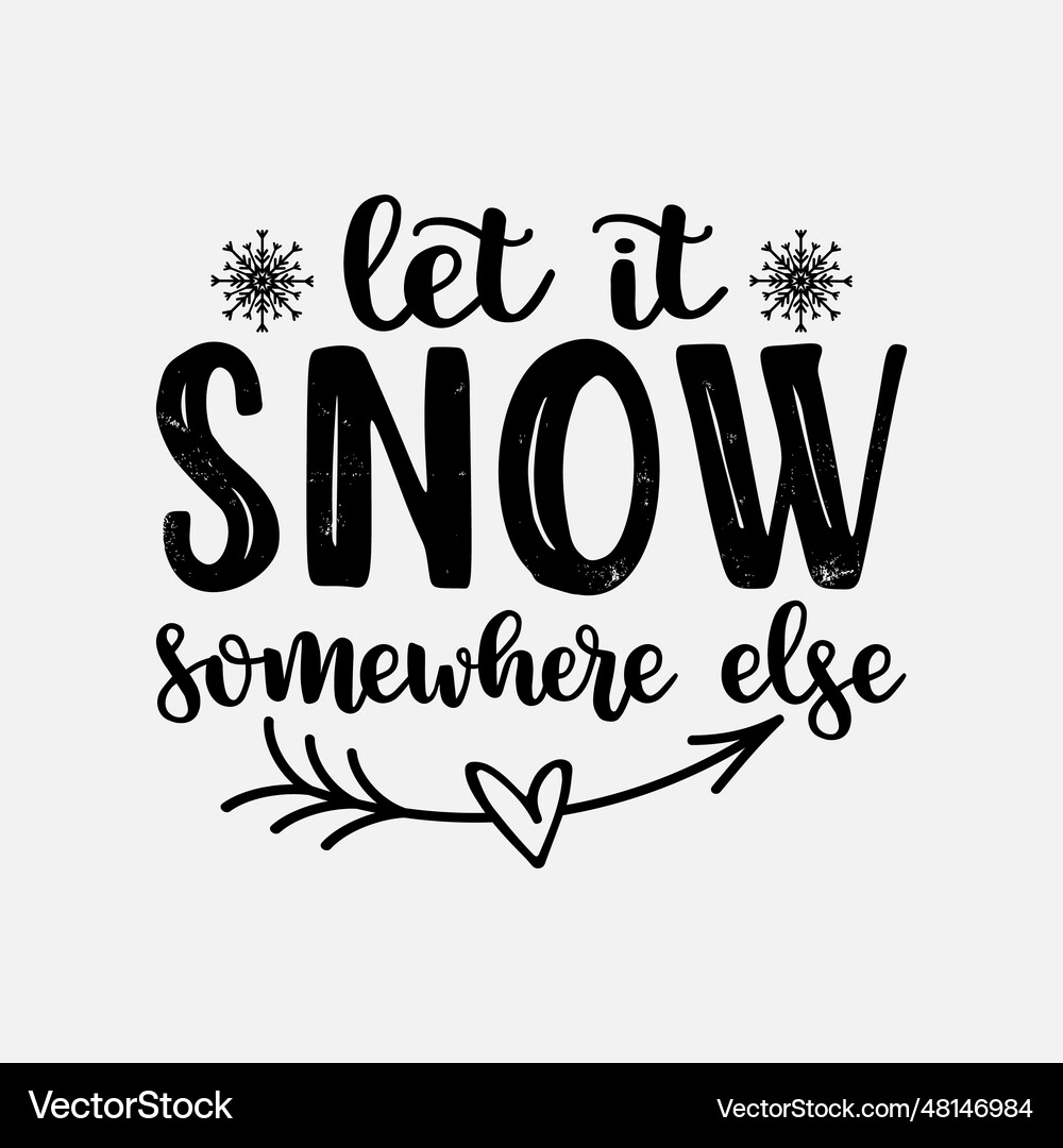 Let it snow somewhere else Royalty Free Vector Image