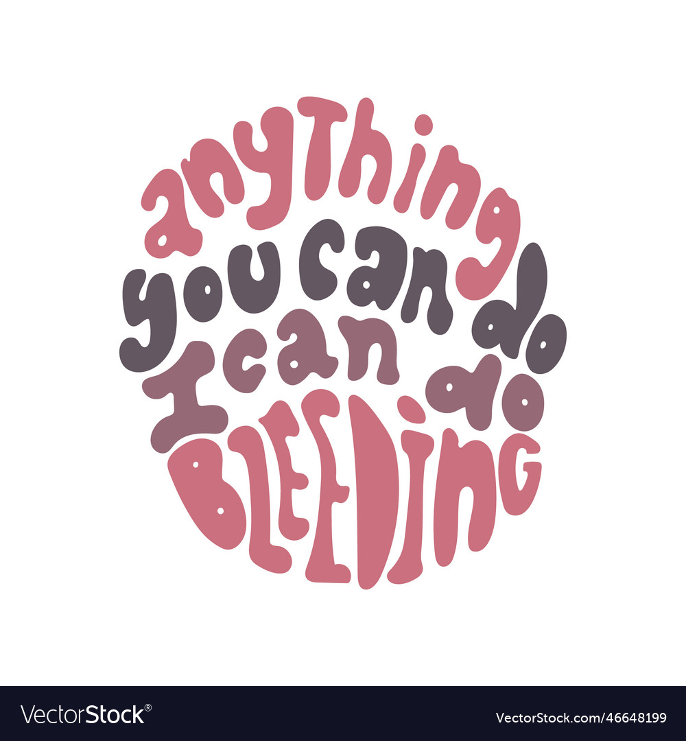 Anything you can do i can do bleeding women Vector Image