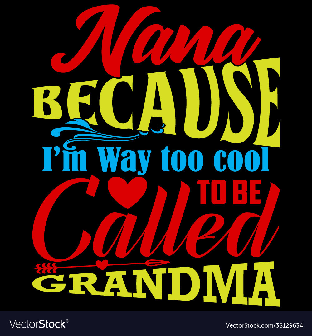 Nana Because Im Way Too Cool To Be Called Grandma Vector Image