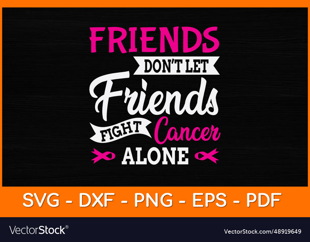 Friends dont let fight cancer alone svg Royalty Free Vector Friends dont let fight cancer alone svg Royalty Free Vector