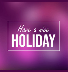 Have a nice holiday inspiration and motivation Vector Image