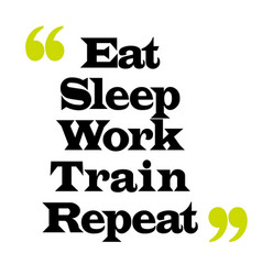 Eat sleep work train repeat Royalty Free Vector Image
